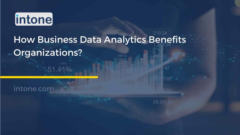 How Business Data Analytics Benefits Organizations? - Intone Networks