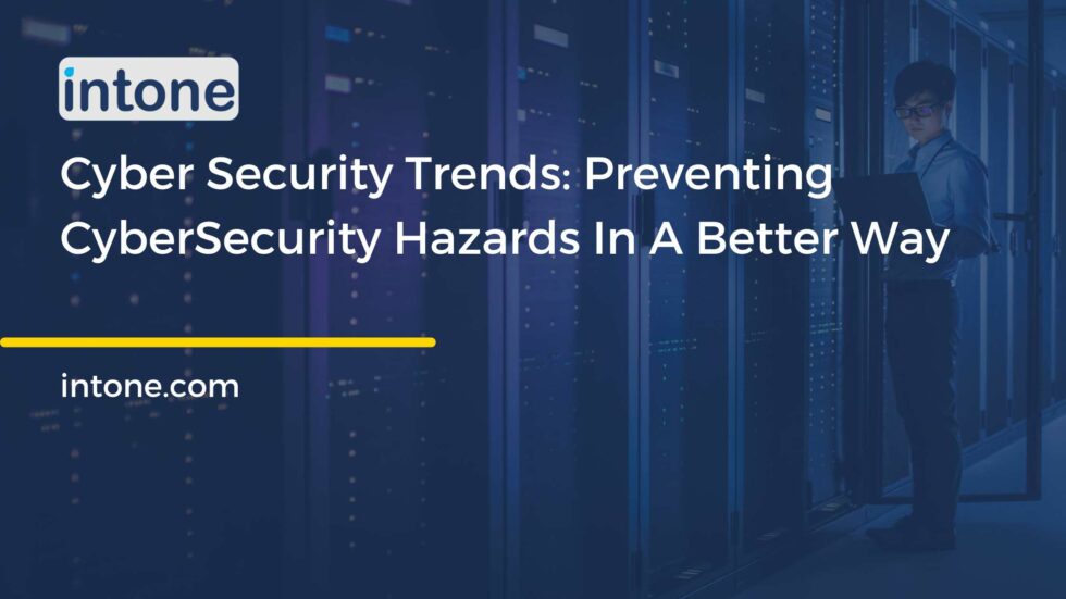Cyber Security Trends: Preventing CyberSecurity Hazards In A Better Way
