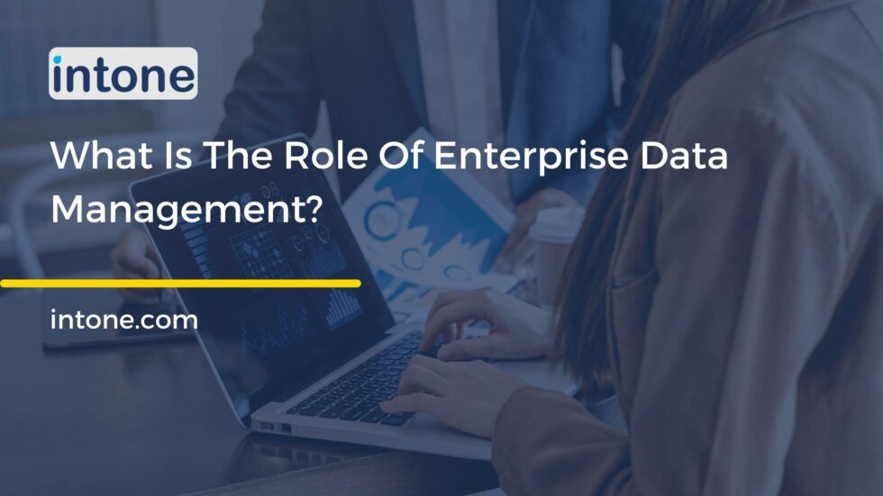 What Is The Role Of Enterprise Data Management? - Intone Networks