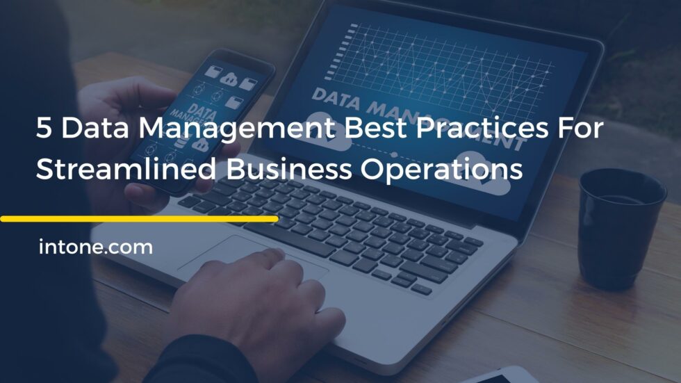 5 Data Management Best Practices For Streamlined Business Operations
