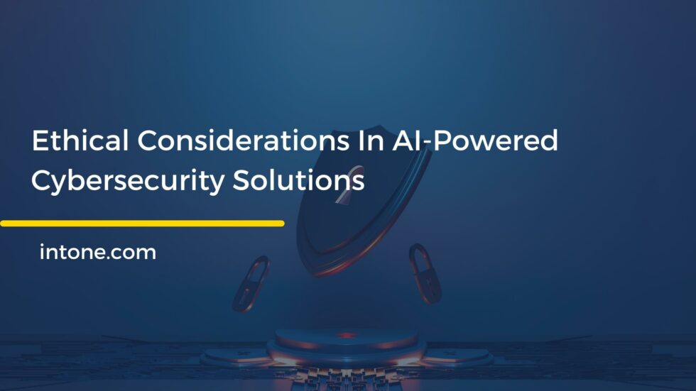 Ethical Considerations In AI-Powered Cybersecurity Solutions