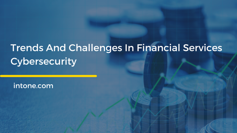 Trends And Challenges In Financial Services Cybersecurity