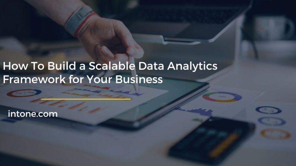 How To Build a Scalable Data Analytics Framework for Your Business